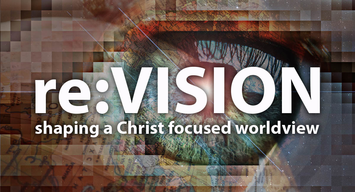 re:VISION - Shaping A Christ Focused Worldview – Truth Seekers Fellowship